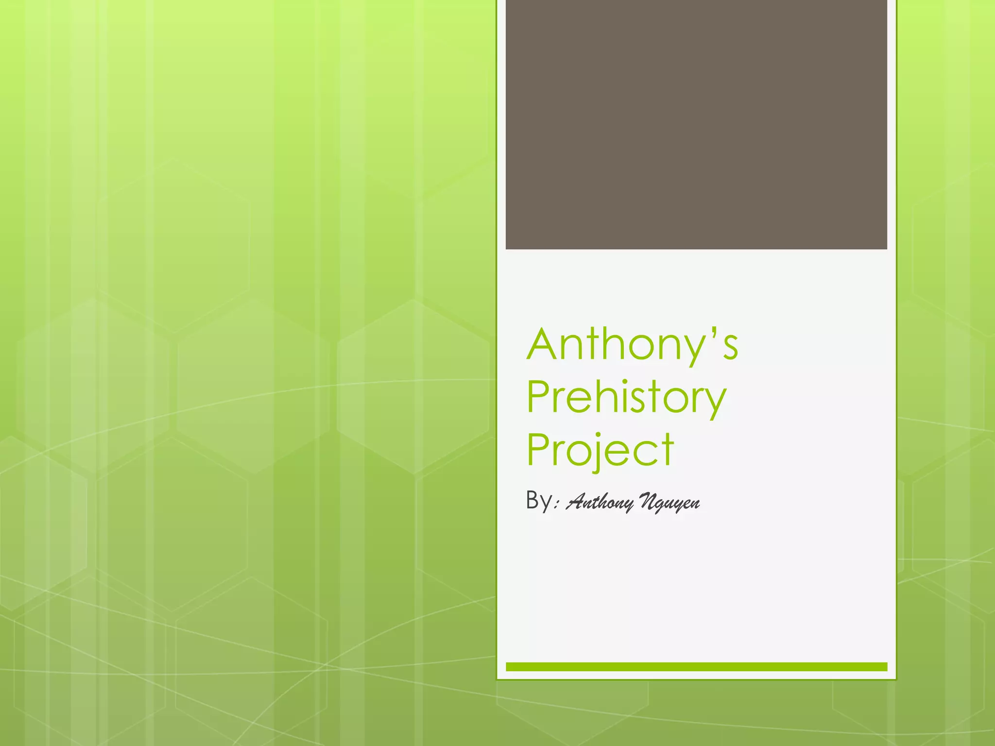 Anthony’s pre history project | PPTX