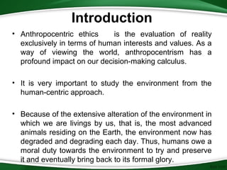 A CRITICAL STUDY OF THE ANTHROPOCENTRIC ENVIRONMENTAL ETHICS | PPT
