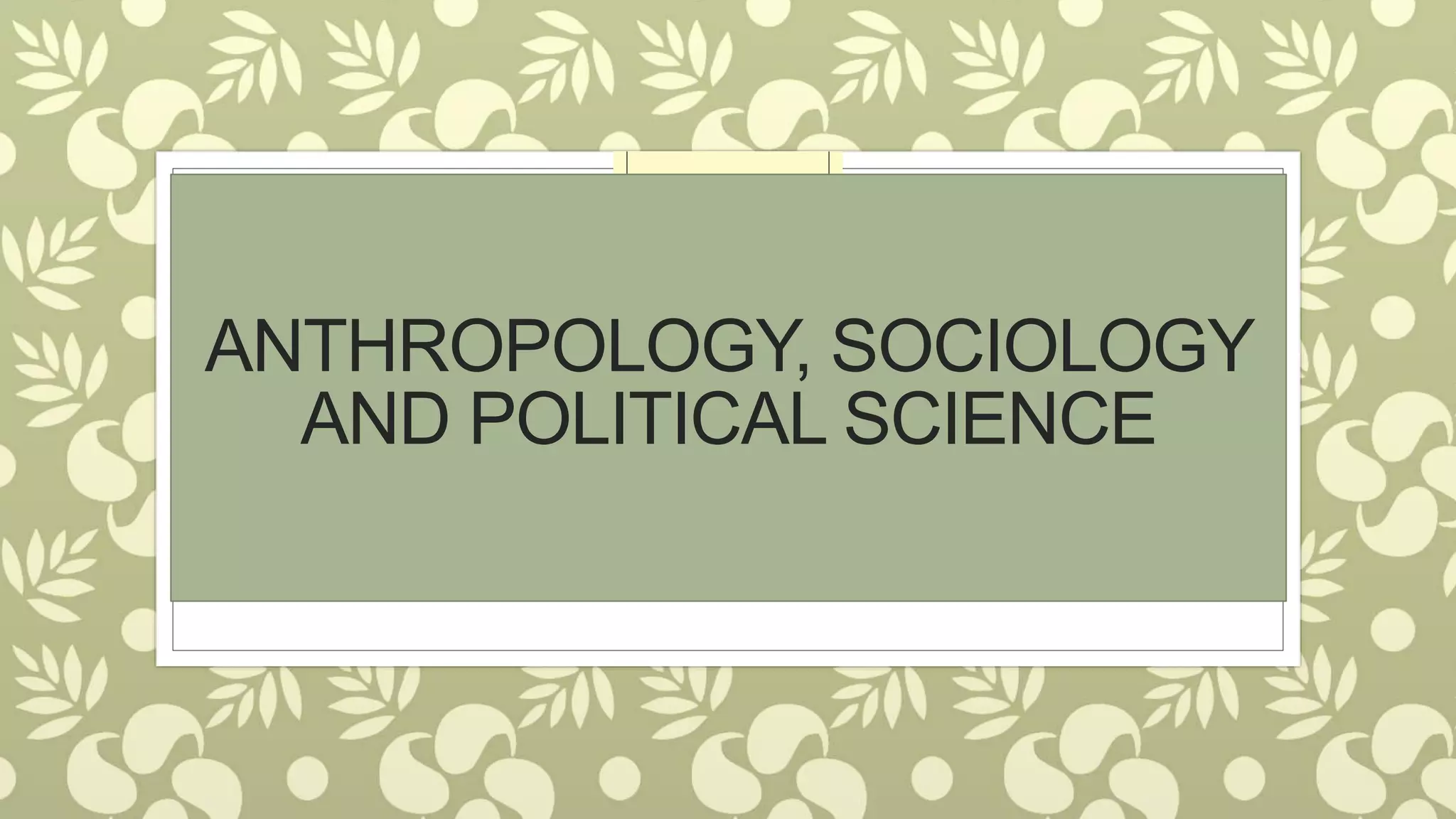 Anthropology, Sociology and Political Science | PPTX