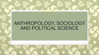Anthropology, Sociology and Political Science | PPTX