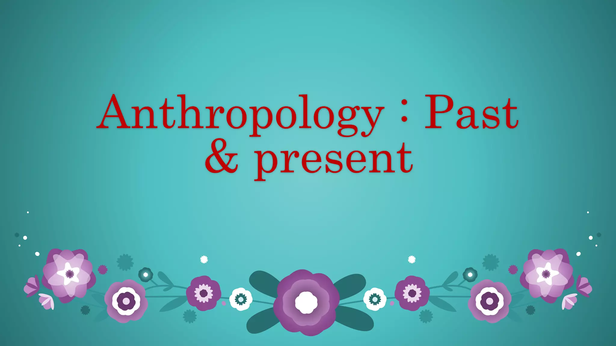 Anthropology past and present | PPTX | Science