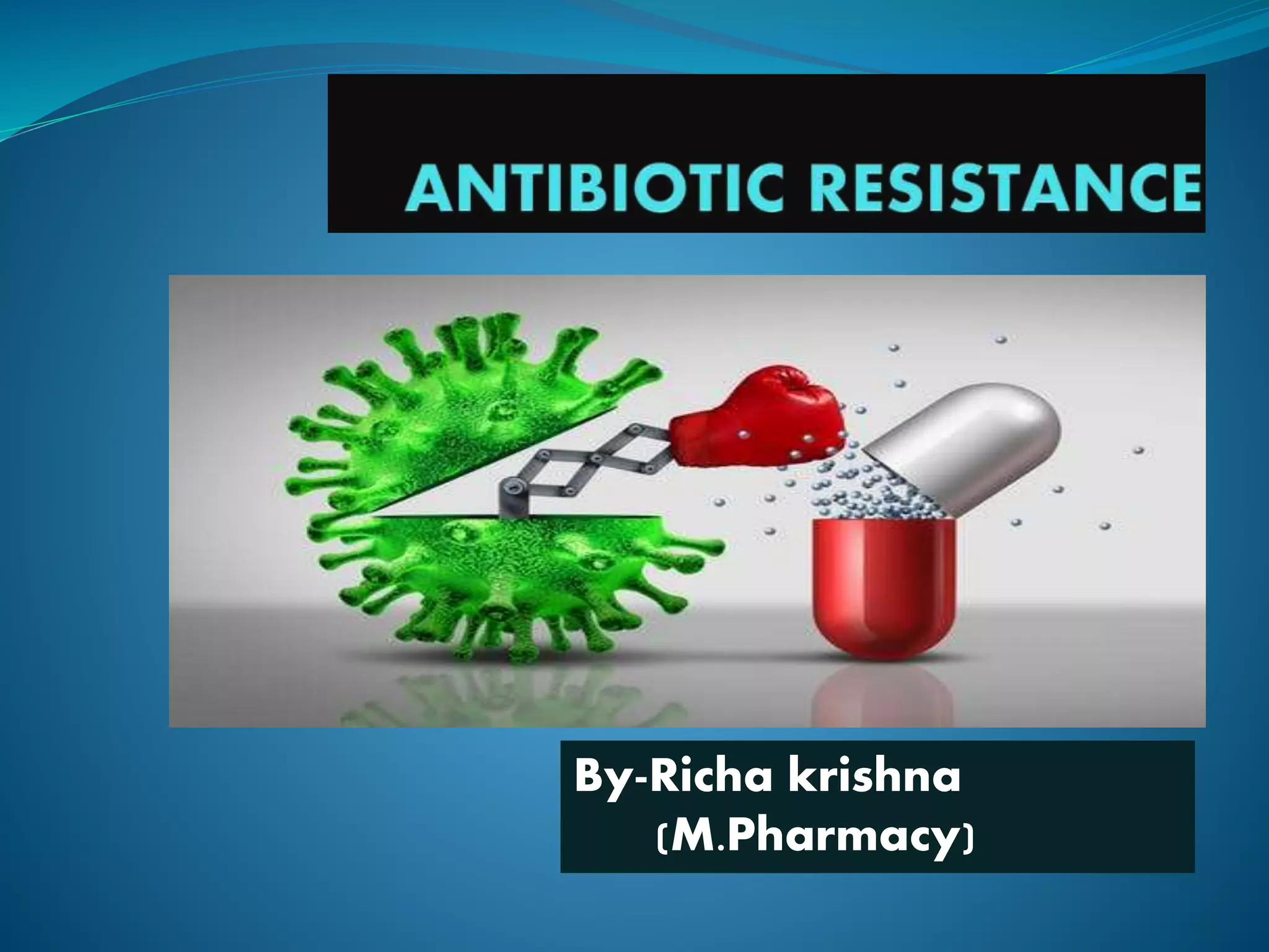 Antibiotic resistance slideshare (BY- RICHA KRISHNA)( M.PHARMACY) | PPTX