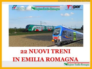 22 Treni nuovi in Emilia-Romagna | PPTX
