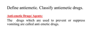 Anti emetic drugs are those drugs which are used to treat emesis or ...