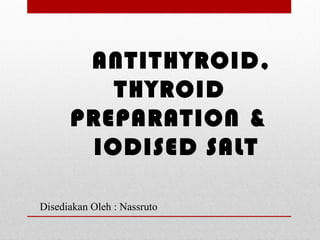 ANTITHYROID, THYROID PREPARATION & IODISED SALT | PPT