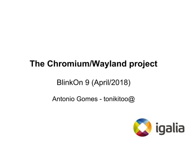 The Chromium/Wayland Project (Lightning Talk) (BlinkOn 9) | PPT