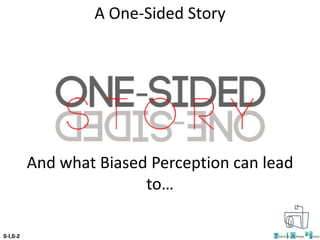 A One sided story and how it Distorts Reality | PPT