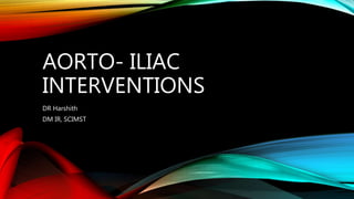 Aorto iliac interventions | PPTX