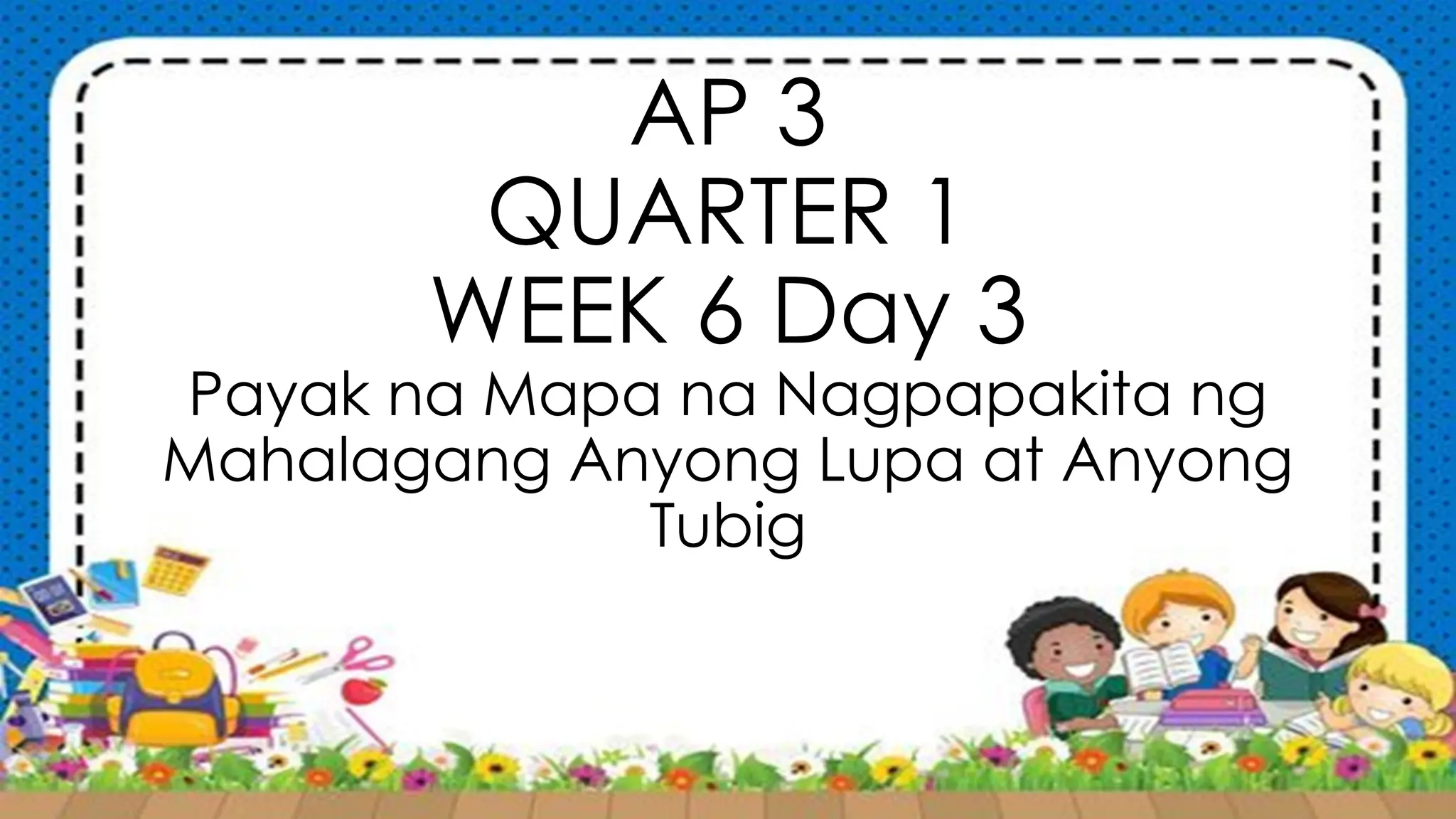 AP3 Q1 W6 D3 Payak na Mapa na Nagpapakita ng Mahalagang Anyong Lupa at Anyong Tubig.pptx