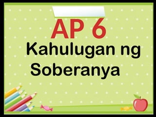 AP 6 PPT Q3 W4 - Kahulugan ng Soberanya.pptx