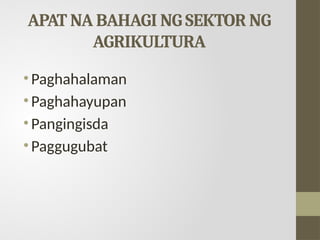 Ang Mga Sektor ng Agrikultura, paghahalaman, paghahayupan, pangugubat ...