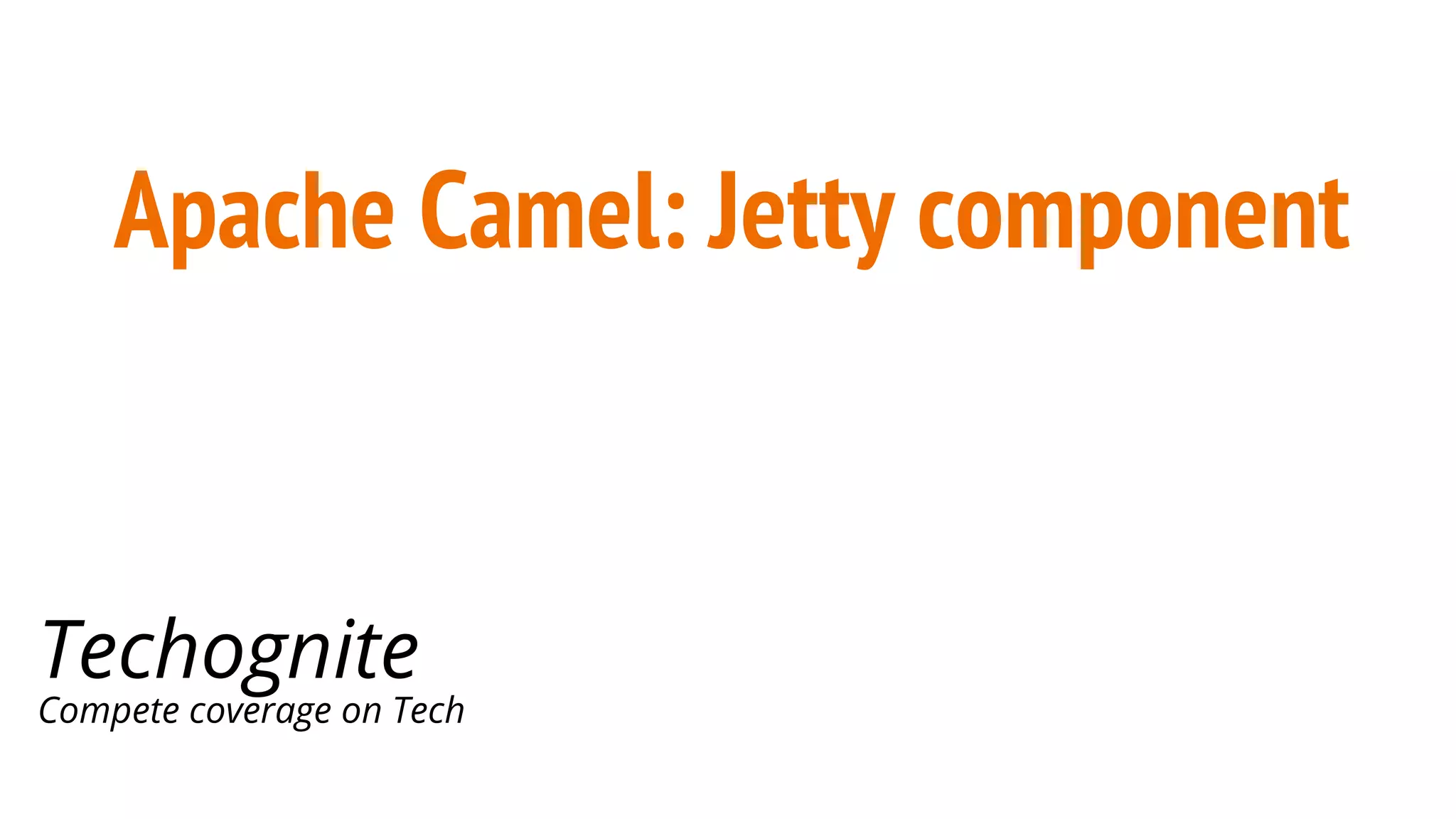 Apache Camel: Jetty Component With Example | PPT Apache Camel: Jetty Component With Example | PPT