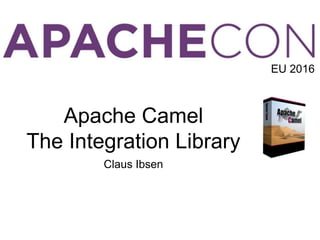 ApacheCon EU 2016 - Apache Camel the integration library | PPTX