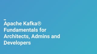 Apache Kafka Fundamentals for Architects, Admins and Developers | PPT
