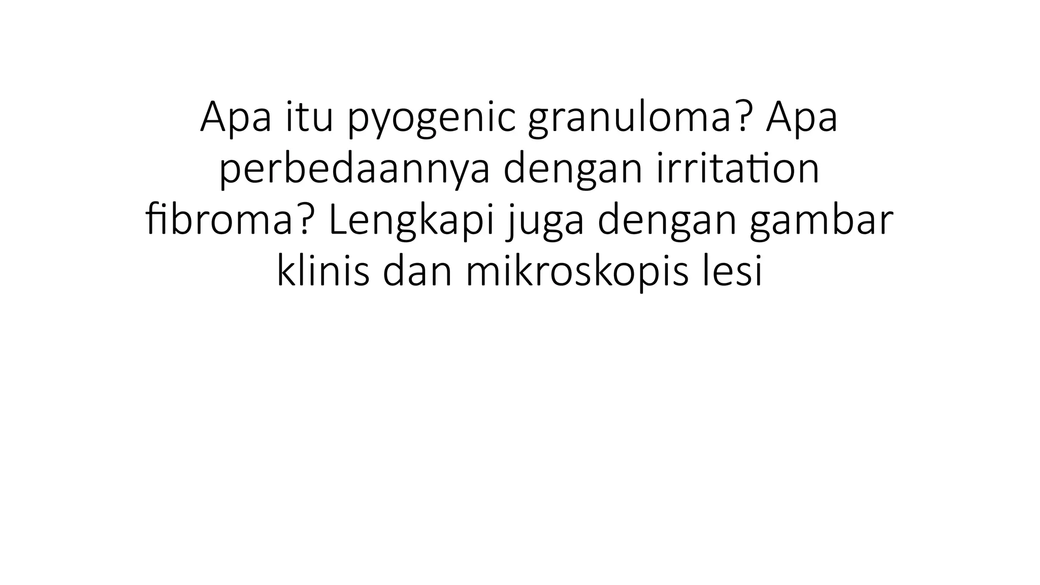 Apa itu pyogenic granuloma dan ciri cirinya | PPTX