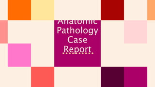 Anatomic Pathology Case Report | PPTX