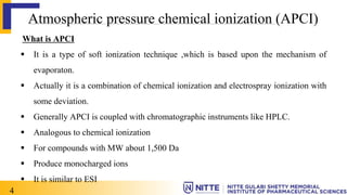 ATMOSPHERIC PRESSURE CHEMICAL IONIZATION (MPHARM,BPHARM ,MSC,BSC,P.ANALYSIS) | PPTX