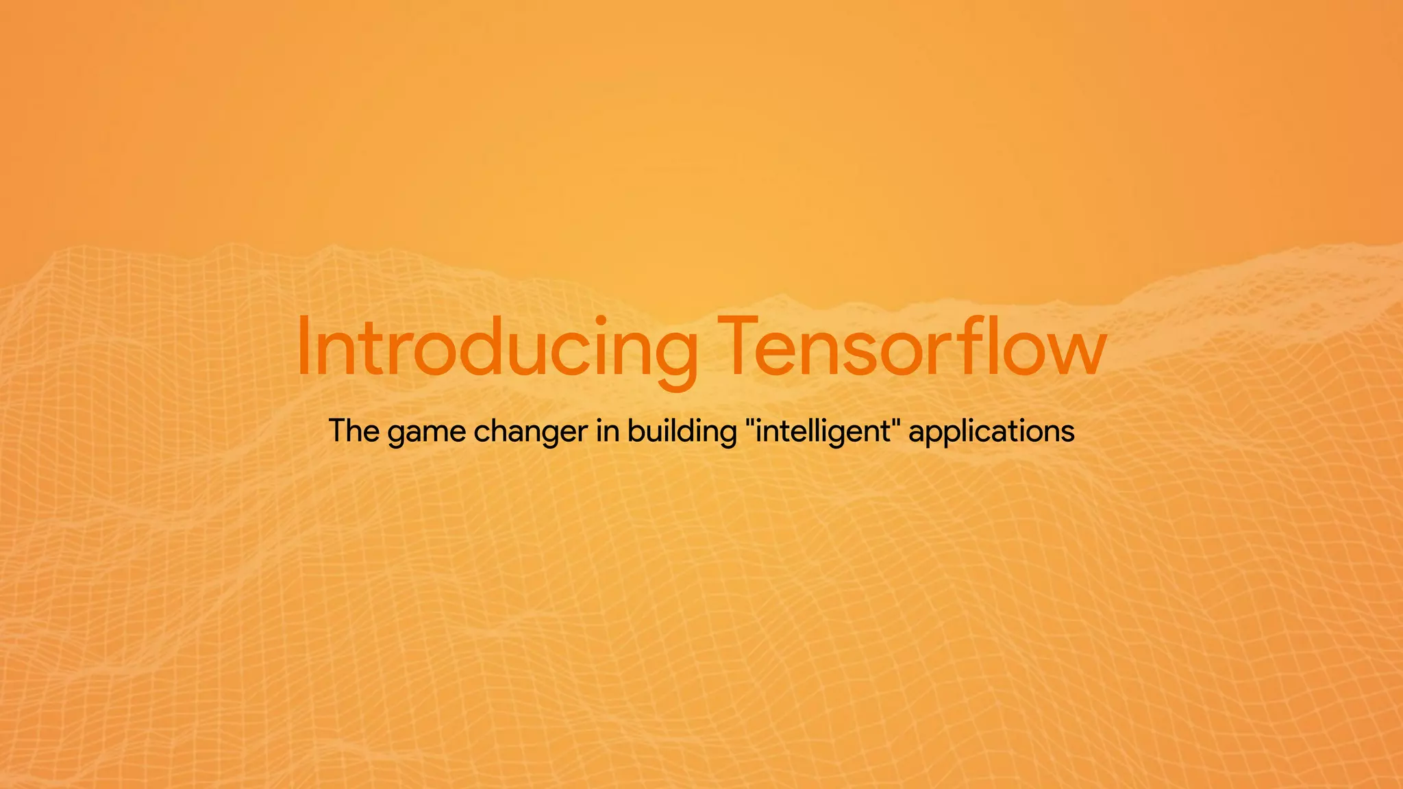 Introducing TensorFlow: The game changer in building "intelligent" applications | PPT