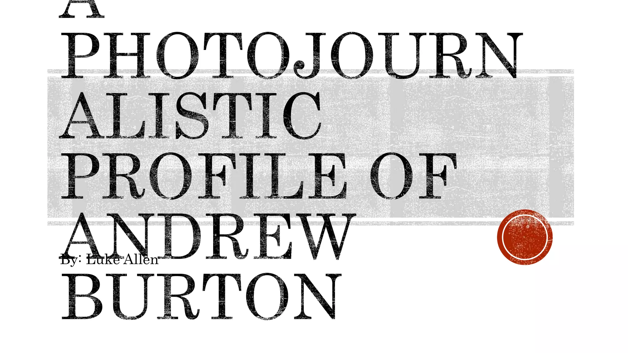 A photojournalistic profile of Andrew Burton | PPTX