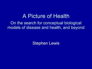 A Picture of Health - On the search for conceptual biological models of ...