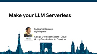 apidays Paris 2024 - Make Your LLM Infrastructure Serverless, Guillaume Blaquiere, Carrefour | PPT