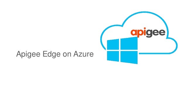 Building APIs with Apigee Edge and Microsoft Azure Building APIs with Apigee Edge and Microsoft Azure