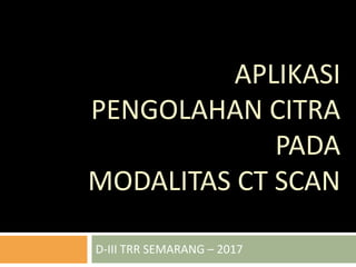 ppt Aplikasi pengolahan citra digital pada modalitas ct-scan | PPTX