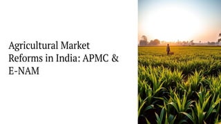 APMC and E-NAM: Transforming Agricultural Markets in India | PPT