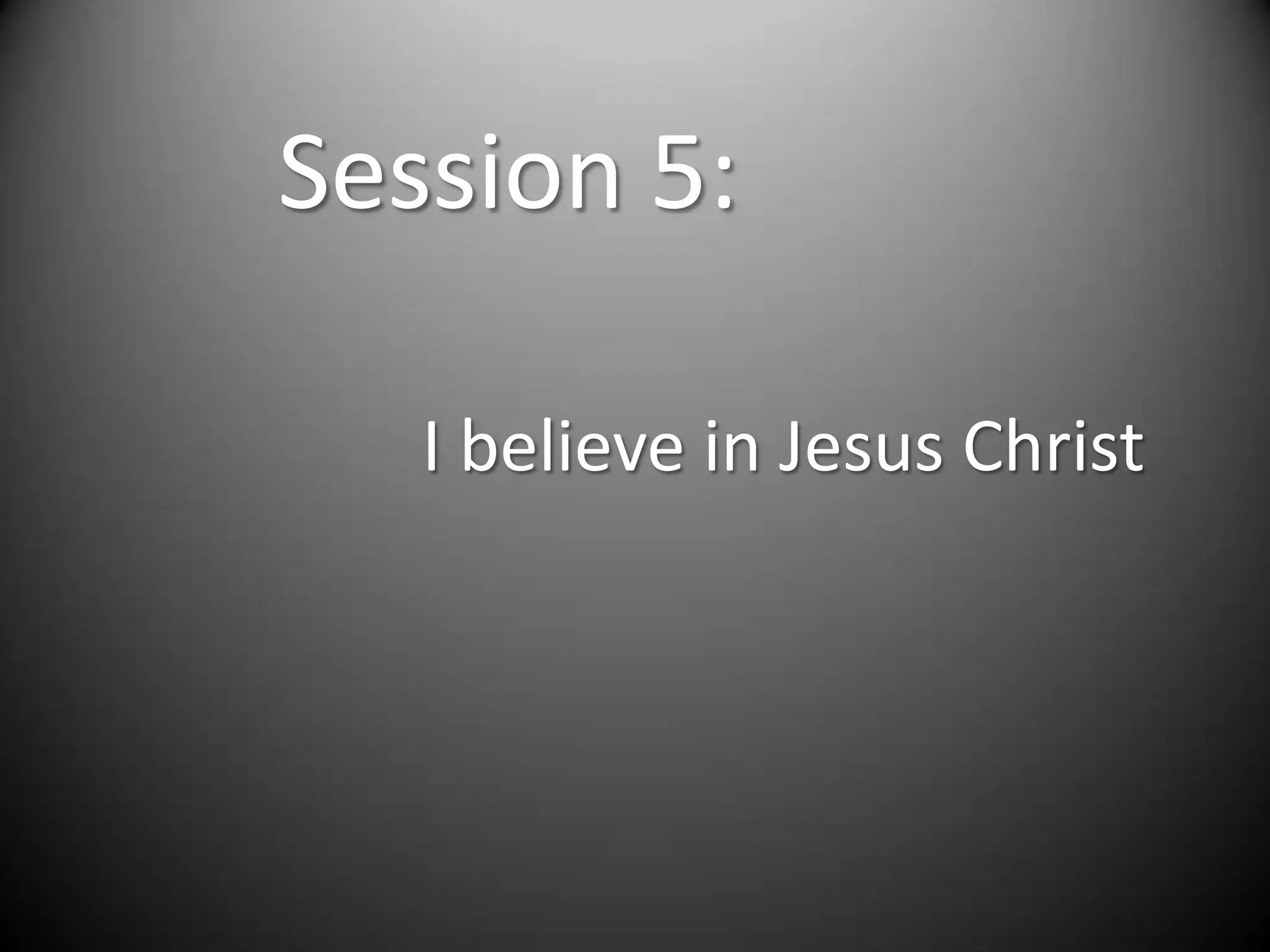 The Apostles' Creed Session Five -I Believe in Jesus Christ | PPTX