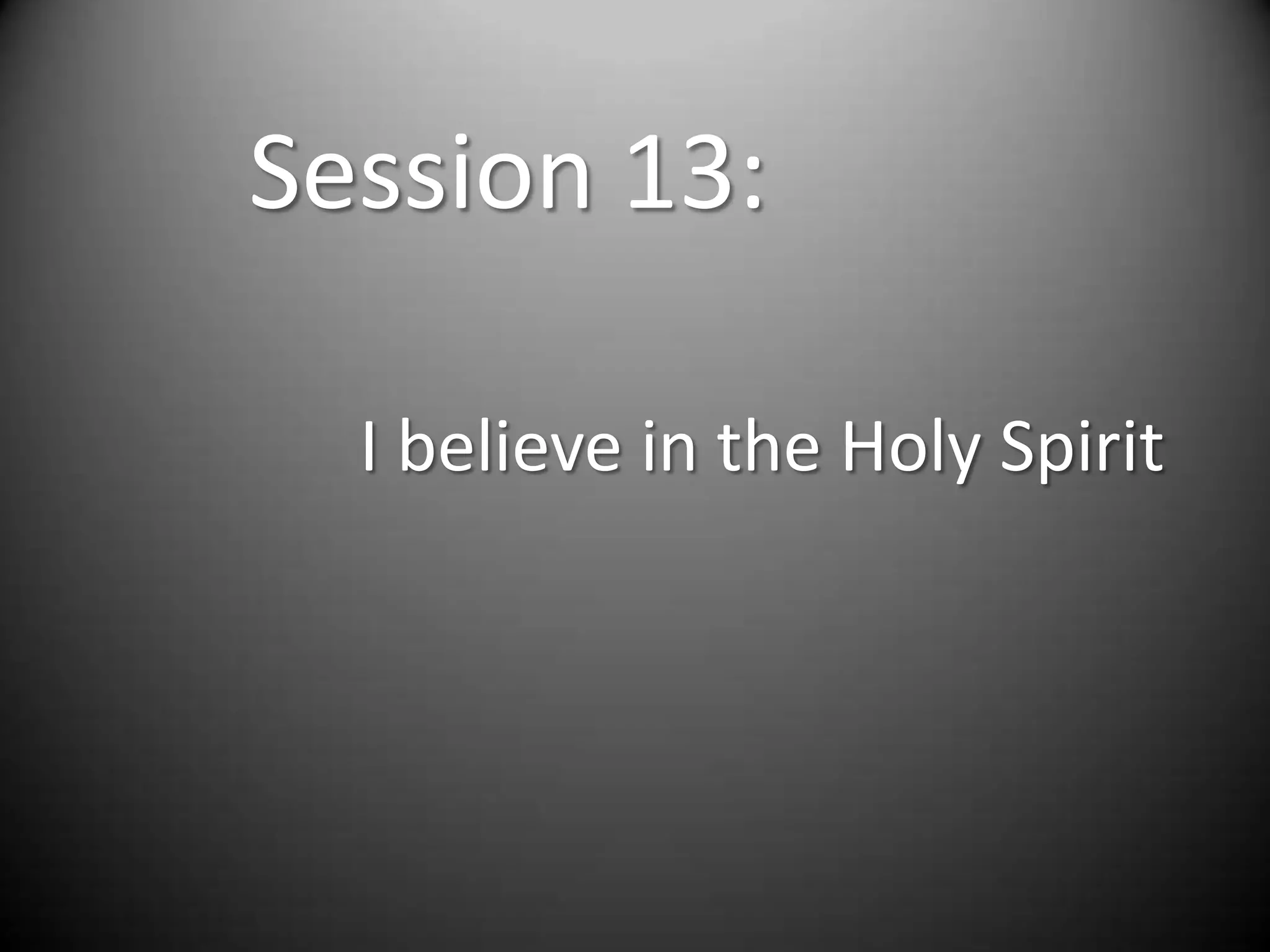 Apostles' Creed Session Thirteen -I Believe in the Holy Spirit | PPTX