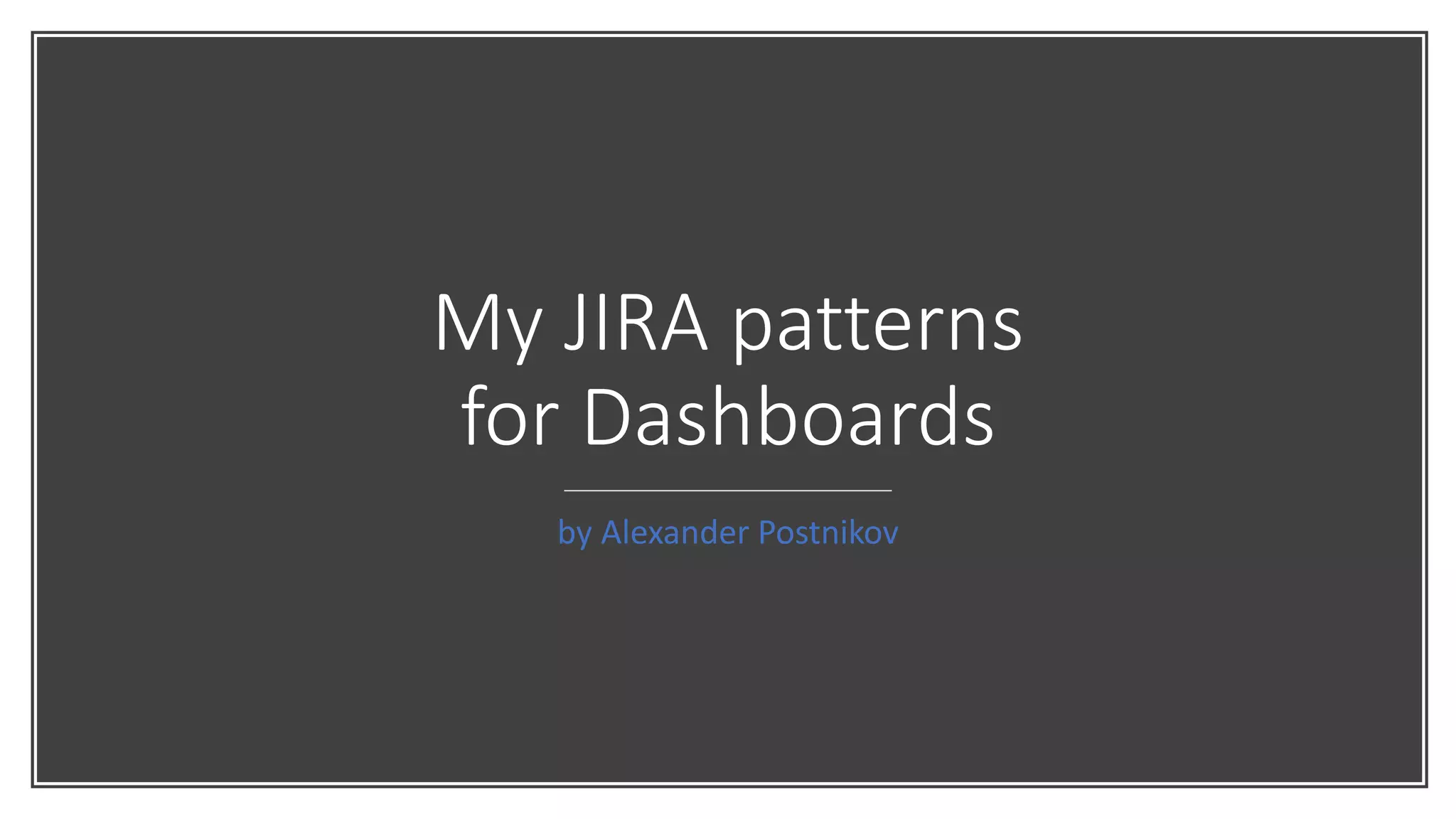 My JIRA patterns for Dashboards | PPTX