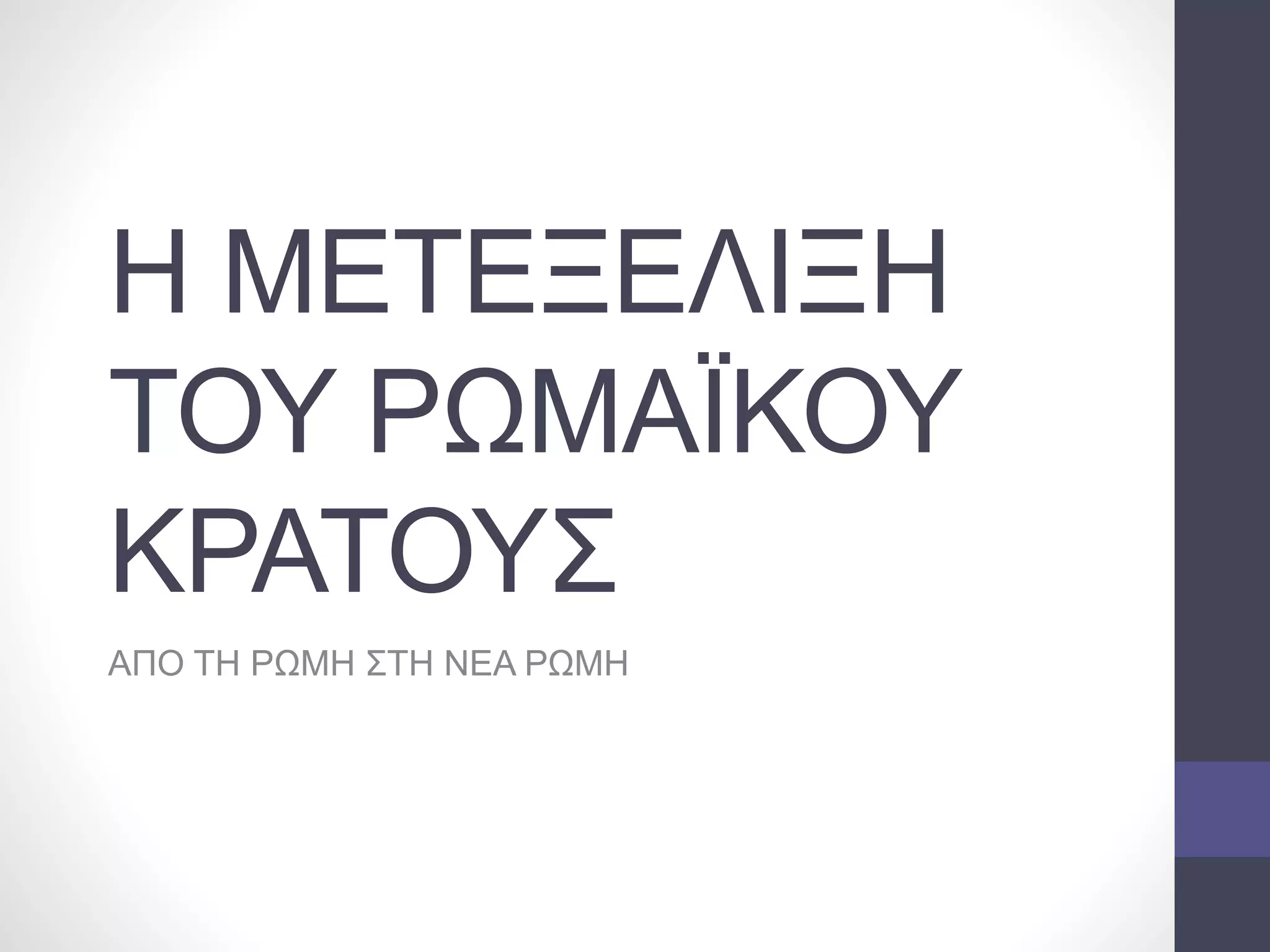 Ι Η ΜΕΤΕΞΕΛΙΞΗ ΤΟΥ ΡΩΜΑΪΚΟΥ ΚΡΑΤΟΥΣ 1. Από τη Ρώμη στη Νέα Ρώμη | PPSX