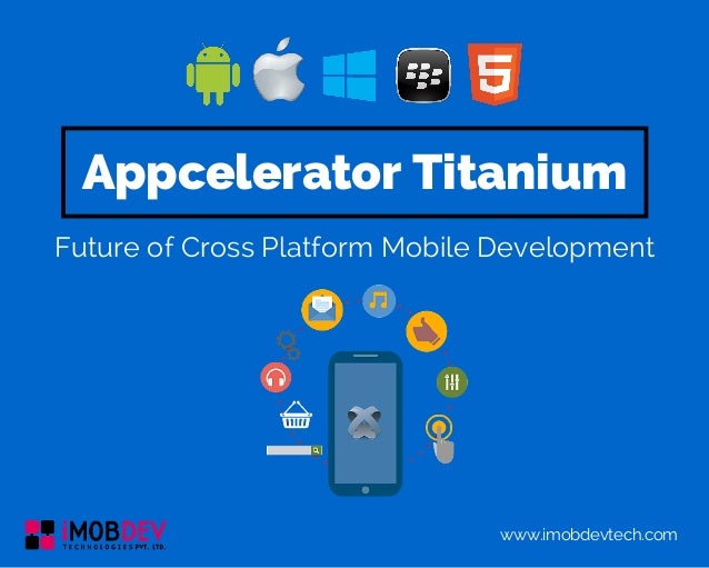 Appcelerator Titanium Cross Platform Future Of Mobile App Development