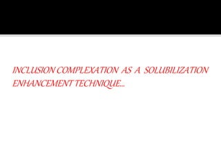 SOLUBILITY ENHANCEMENT BY INCLUSION COMPLEXATION | PPTX