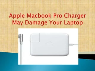 Apple Macbook Pro Charger May Damage Your Laptop If... | PPTX