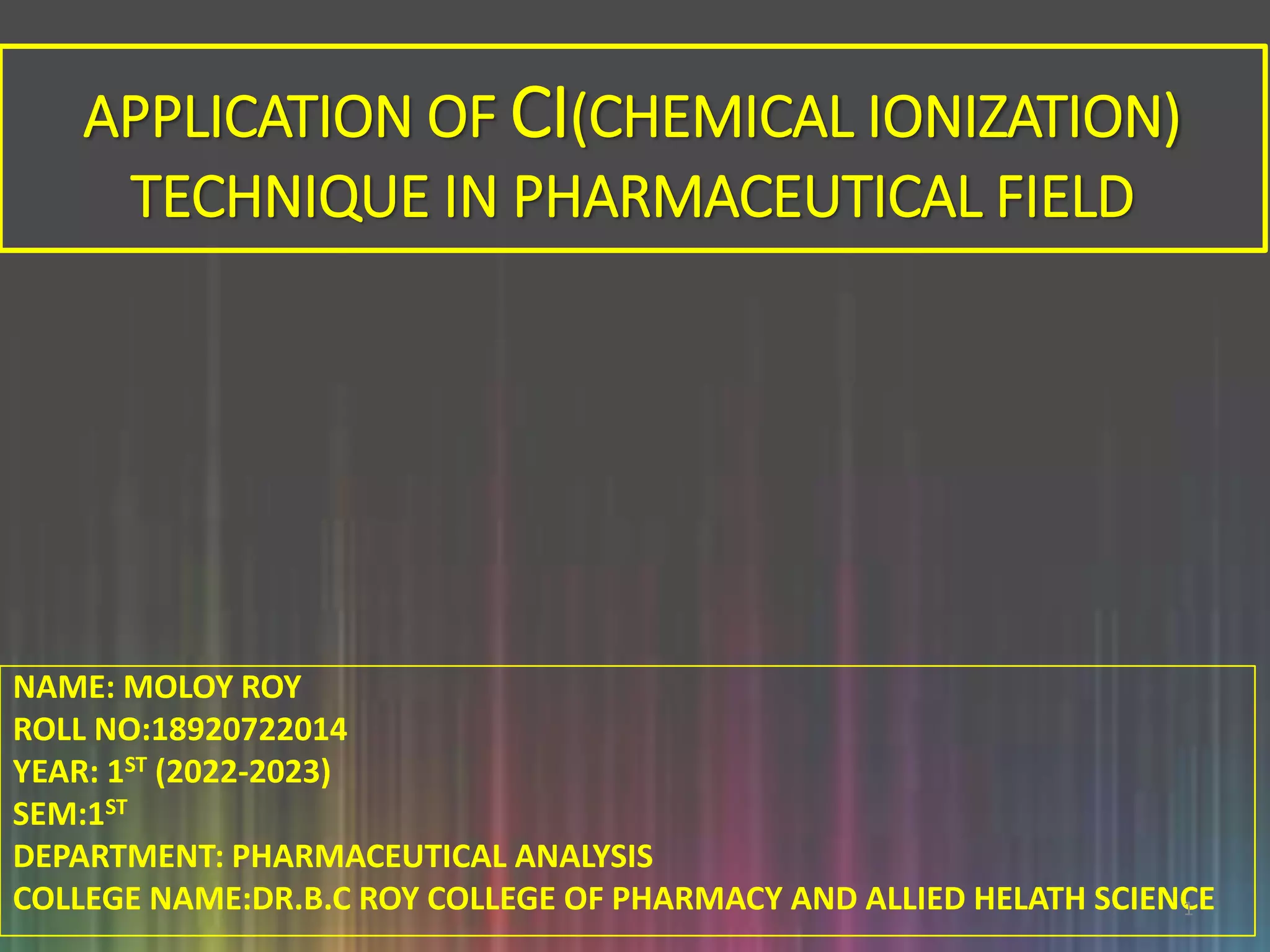APPLICATION OF CI(CHEMICAL IONIZATION) TECHNIQUE IN PHARMACEUTICAL.pptx