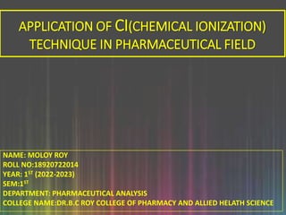 APPLICATION OF CI(CHEMICAL IONIZATION) TECHNIQUE IN PHARMACEUTICAL.pptx