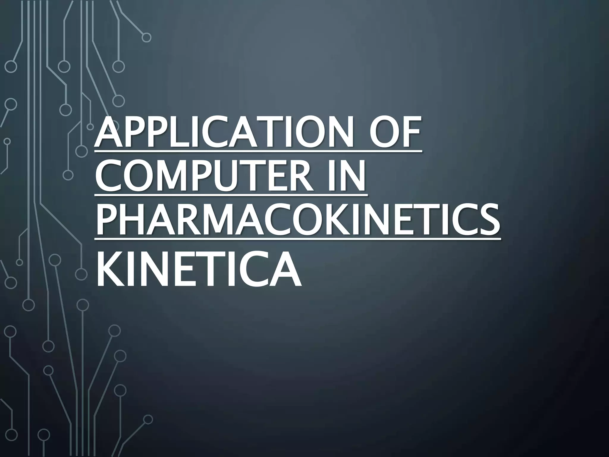 Application of computer in pharmacokinetics kinetica | PPTX