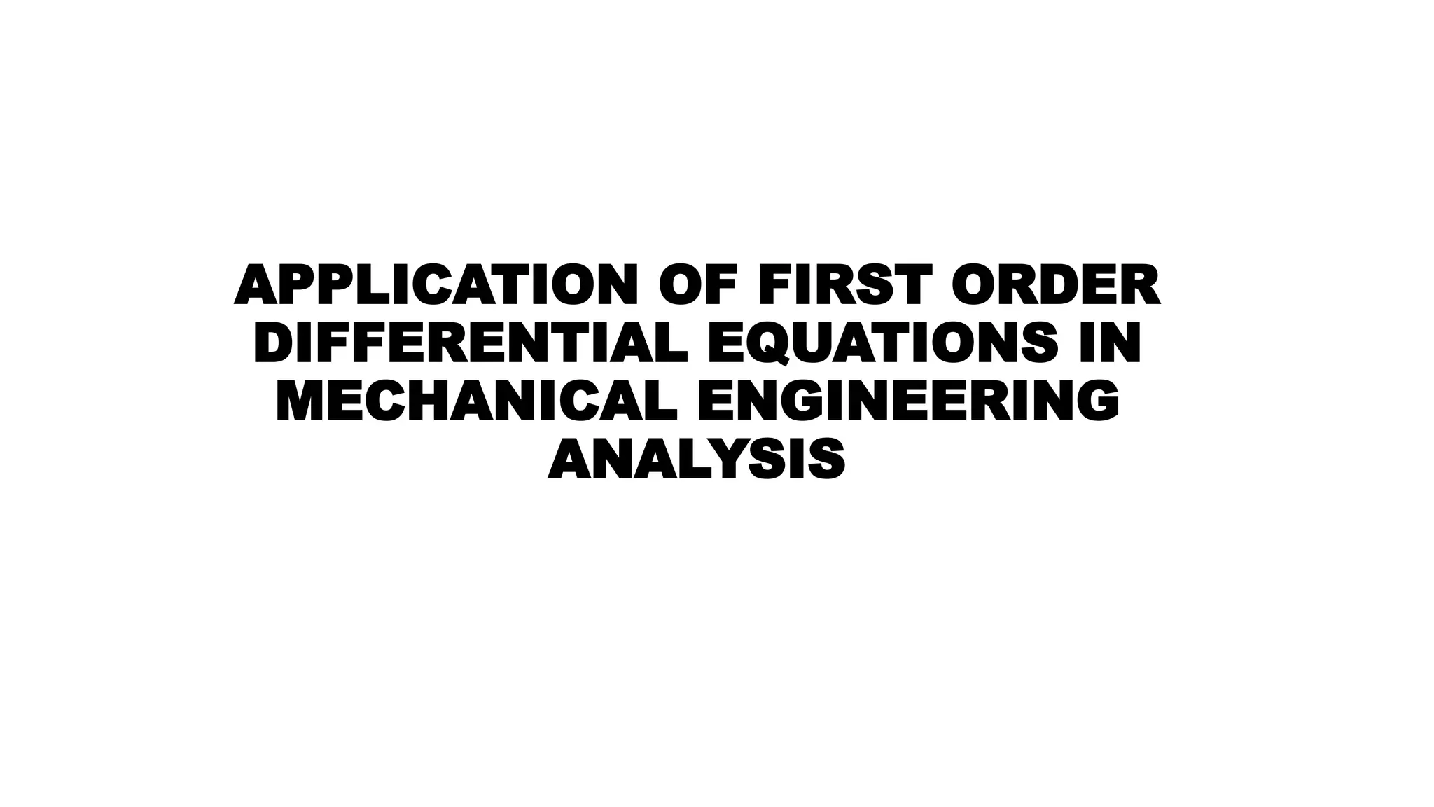 APPLICATION OF FIRST ORDER DIFFERENTIAL EQUATIONS IN MECHANICAL.pptx