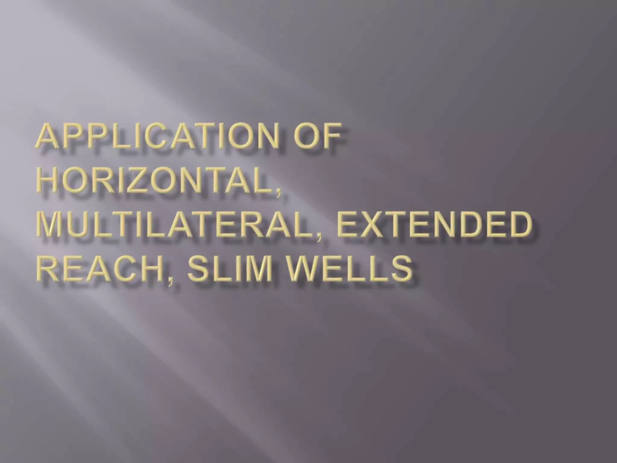 Application of Horizontal, Multilateral, Extended reach, Slim wells.pptx