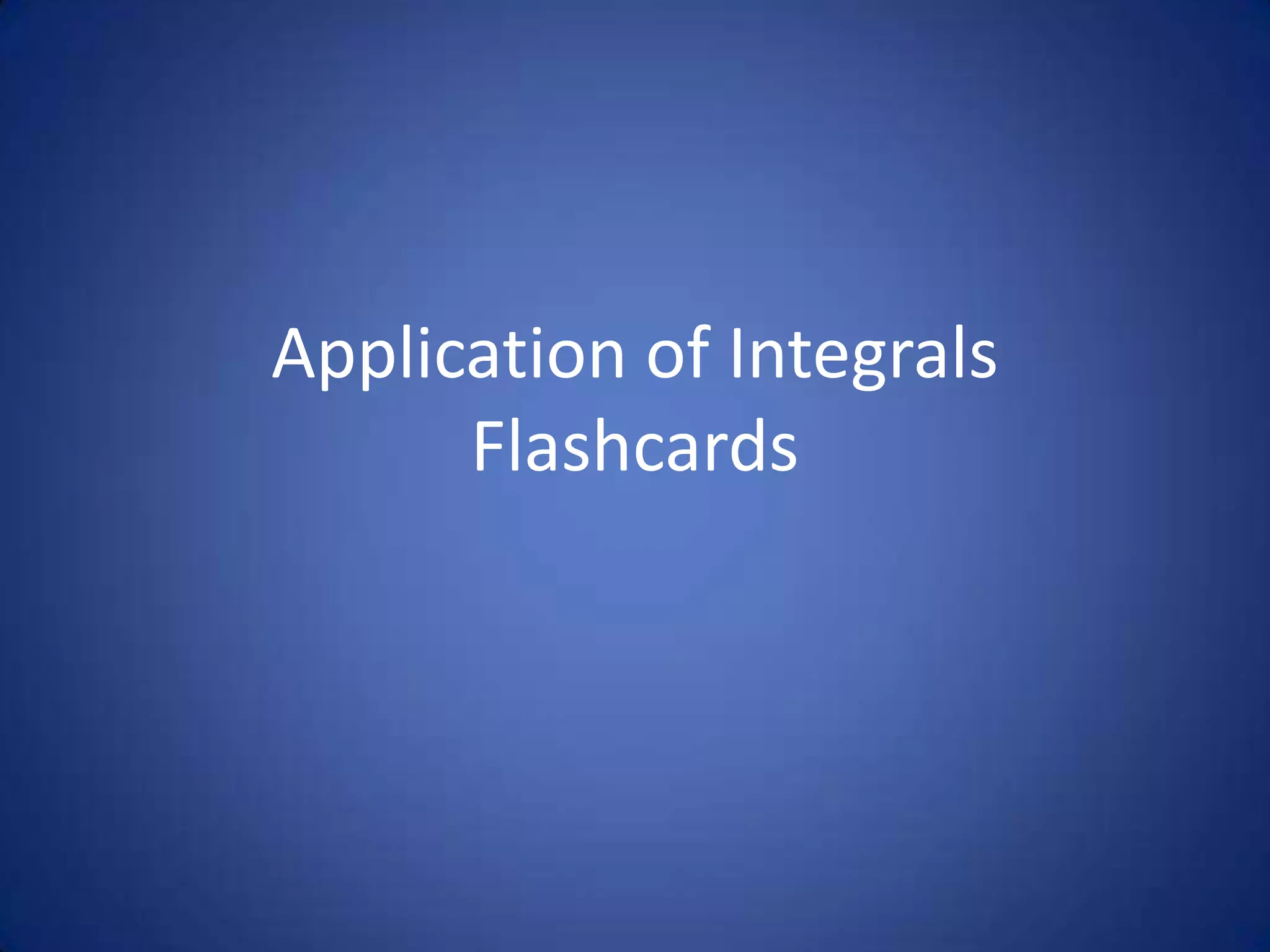 Application of integrals flashcards | PPTX | Physics | Science