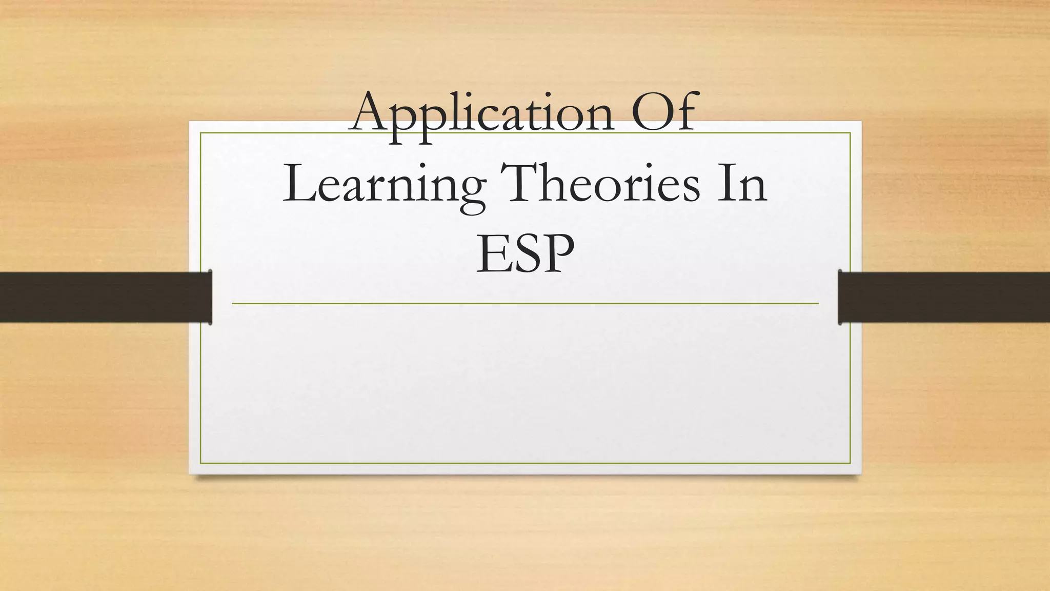 Application Of Learning Theories In ESP.pptx