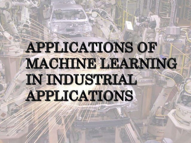 Application of machine learning in industrial applications | PPT
