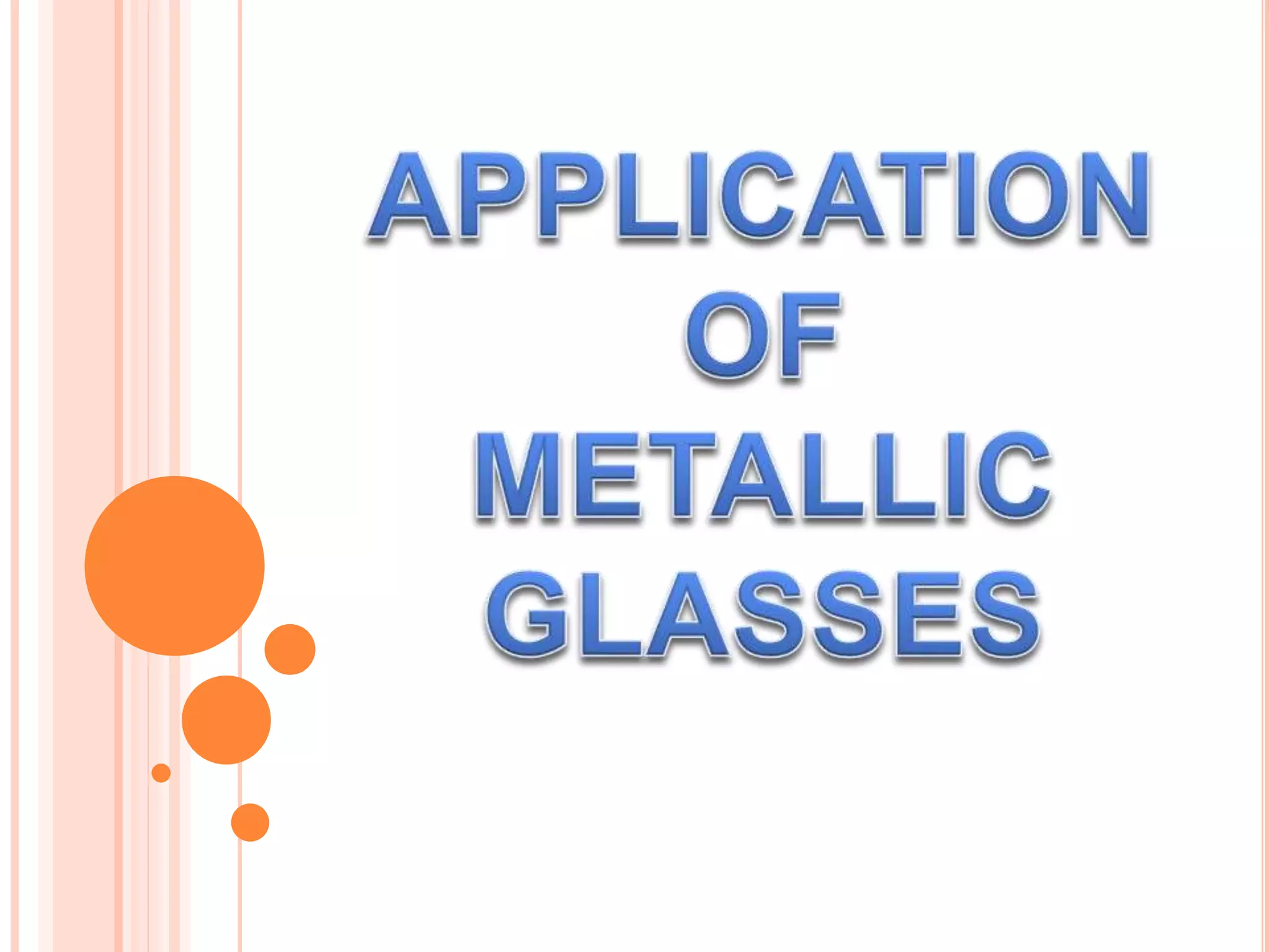 Application of metallic glasses | PPTX