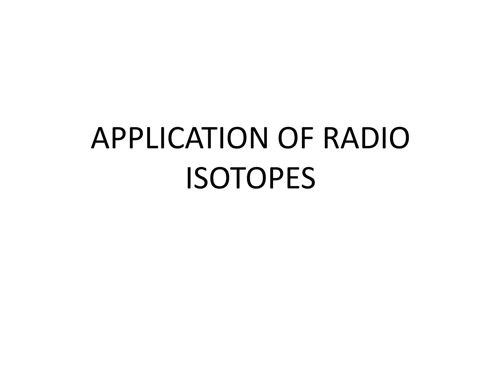 Application of radio isotopes | PPTX
