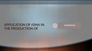 Application of rDNA technology in the production of interferons.pptx