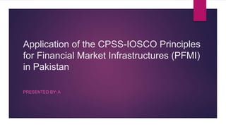 Application of the CPSS-IOSCO Principles for Financial Market pakistan.pptx