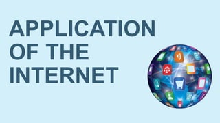 Application of the internet | PPTX | Internet | Computing