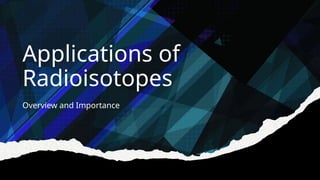 Diverse Applications of Radioisotopes - Overview and Importance | PPTX