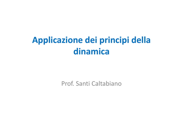 Applicazione dei principi della dinamica [prof. santi caltabiano] | PPT